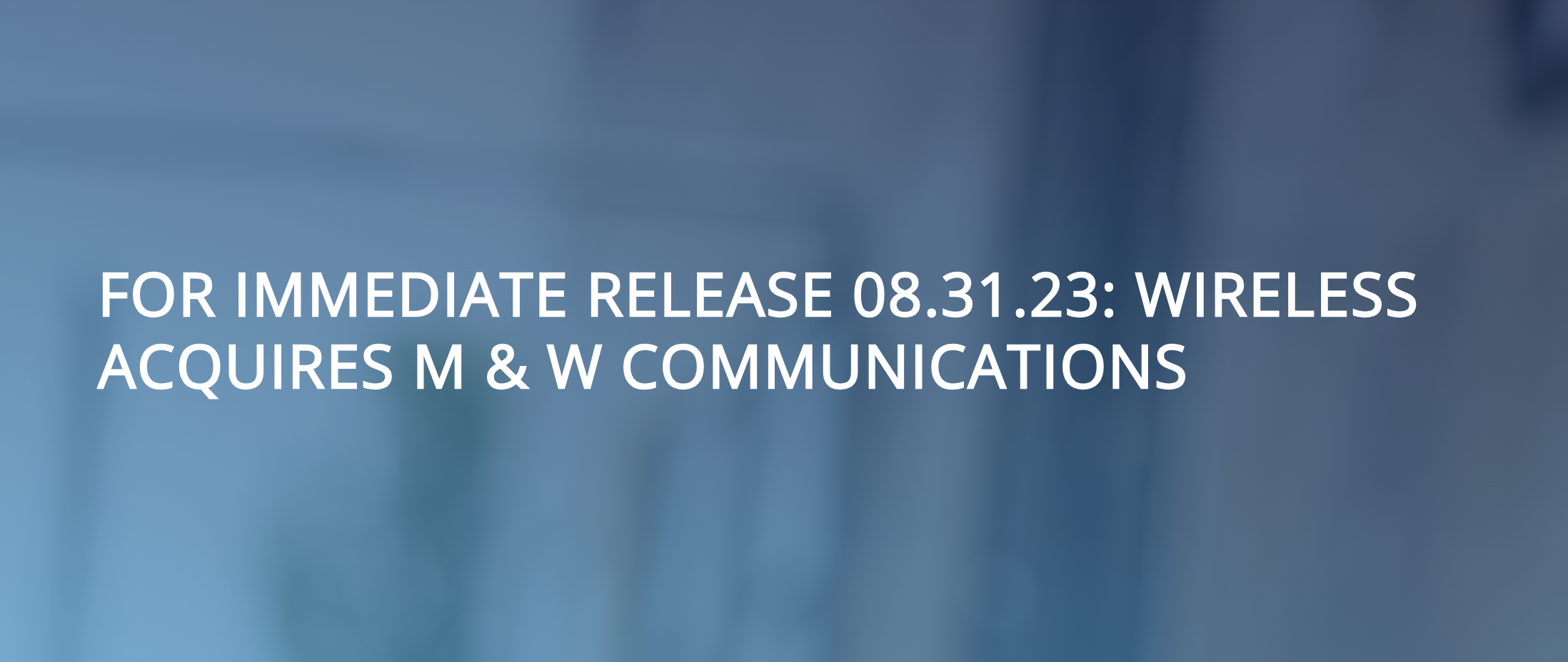 WIRELESS, INC. ACQUIRES M & W COMMUNICATIONS